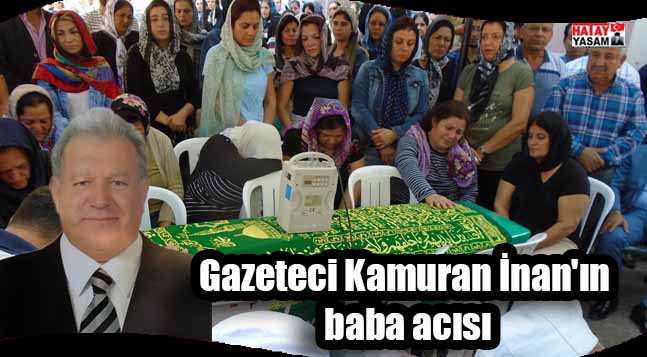 Gazeteci Kamuran İnan’ın baba acısı | Hatay Yaşam Gazetesi